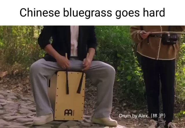 Chinese bluegrass goes hard I I Drum,by Alex.. jP) - iFunny