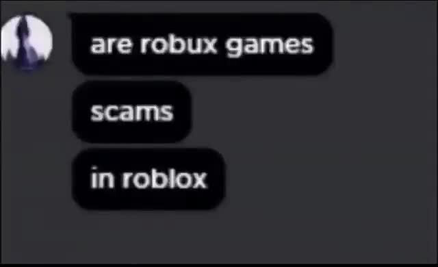 Are robux games scams in roblox - iFunny