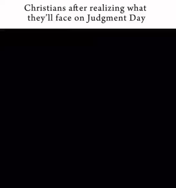Christians after realizing what they'll face on Judgment Day - iFunny