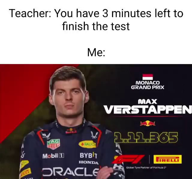 Teacher You have 3 minutes left to finish the test Me: MONACO GRAND ...
