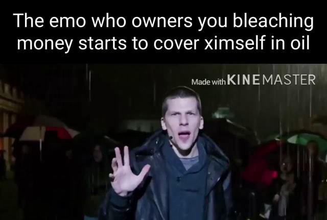 The emo who owners you bleaching money starts to cover ximself in oil ...