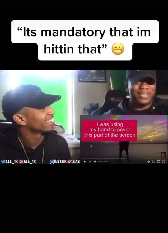"Its mandatory that im hittin that" © - iFunny