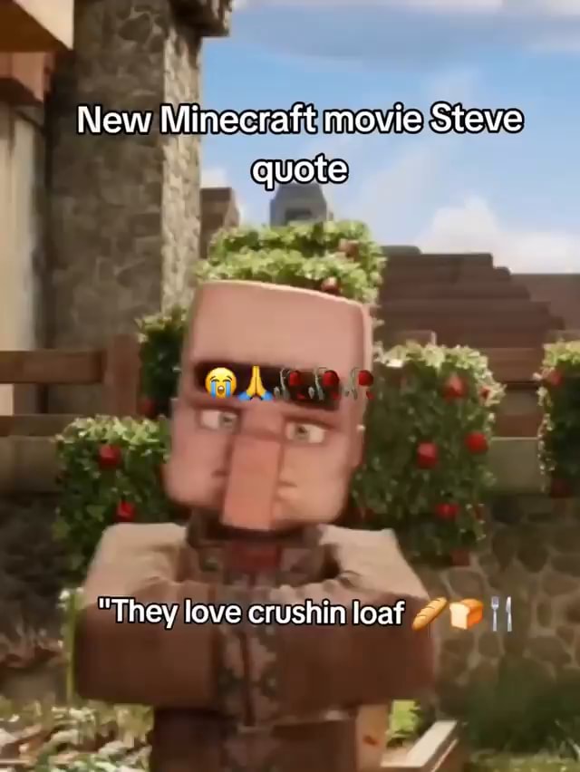 New Minecraft movie Steve quote "They love crushin loaf - iFunny