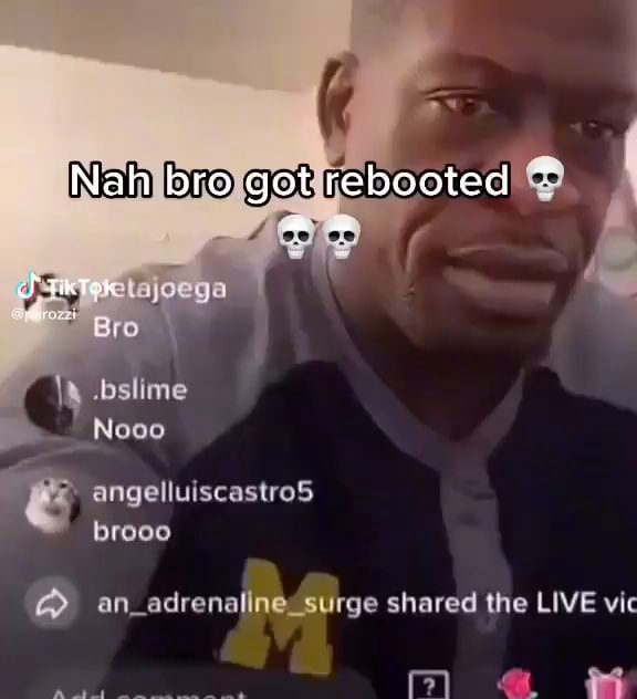 Nah bro got rebooted 5) TikTok b. LN angelluiscastroS brooo an ...