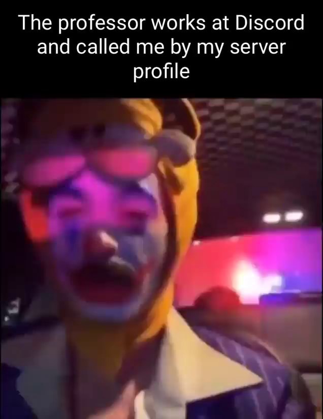 The professor works at Discord and called me by my server profile - iFunny