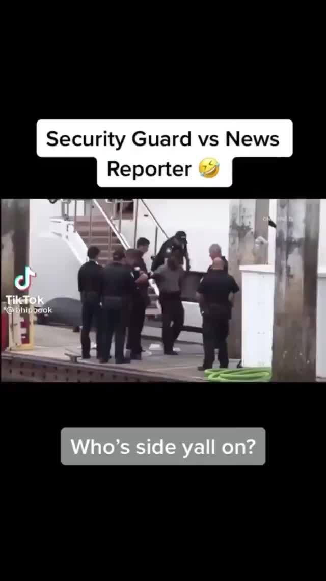 Security Guard vs News Reporter @ Tik. Tok Who's side yall on? - iFunny