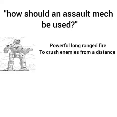 "how should an assault mech be used?" Powerful long ranged fire To ...