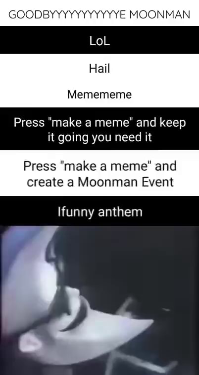 GOODBYYYYYYYYYYYE MOON LoL Hail Memememe Press "make a meme" and keep ...