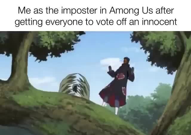 Me as the imposter in Among Us after getting everyone to vote off an ...