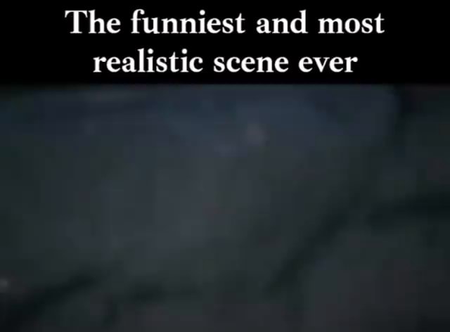 The funniest and most realistic scene ever - iFunny