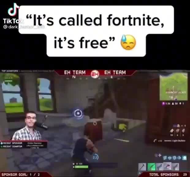 Im 'It's called fortnite, it's free" EH TEAM TEAM nr - iFunny