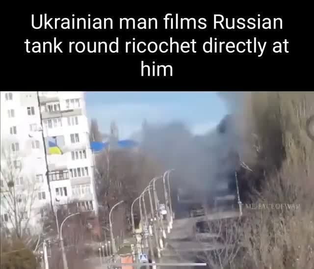 Ukrainian man films Russian tank round ricochet directly at him - iFunny