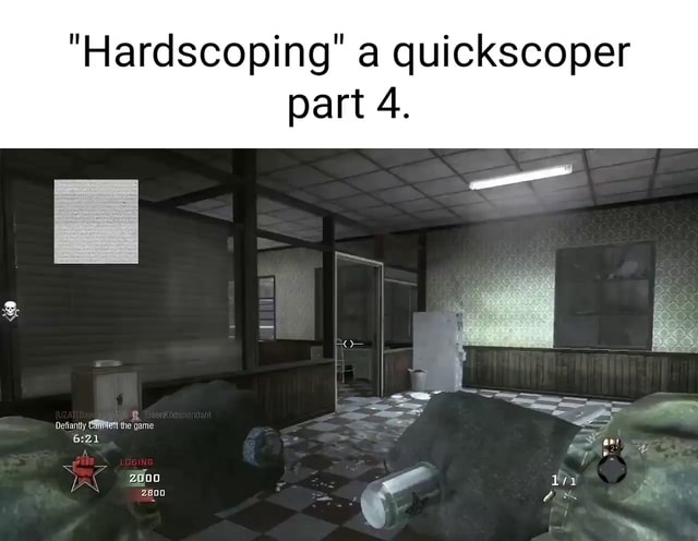"Hardscoping' quickscoper the part 4. - iFunny