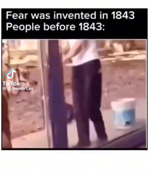 Fear was invented in 1843 People before 1843: - iFunny