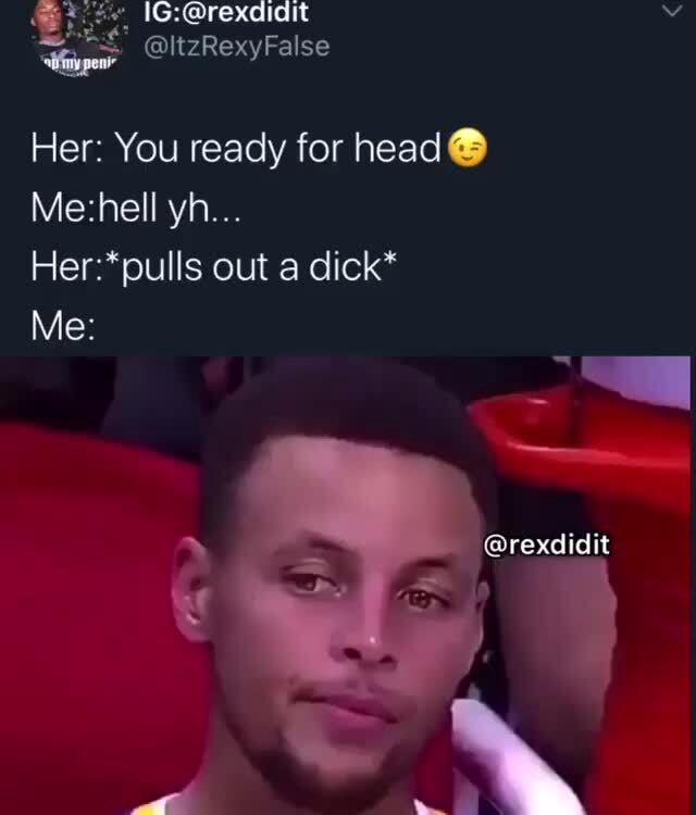 Her You Ready For Head Her Pulls Out Dick Ifunny