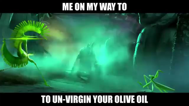 ME ON MY WAY TO TO UN-VIRGIN YOUR OLIVE OIL - iFunny