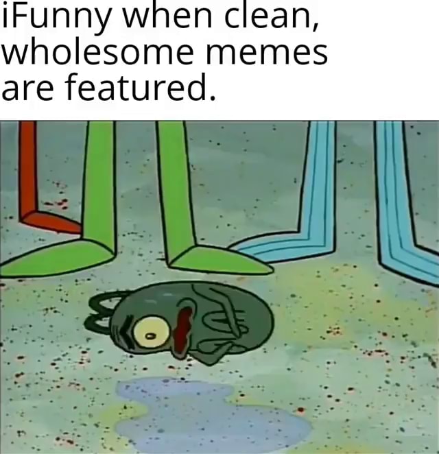 Funny when clean, wholesome memes are featured. - iFunny