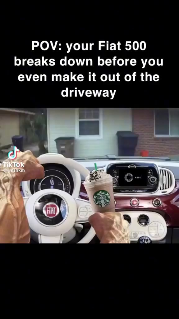 POV: your Fiat 500 breaks down before you even make it out of the ...