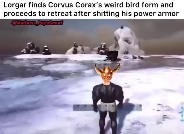 Lorgar finds Corvus Corax's weird bird form and proceeds to retreat ...