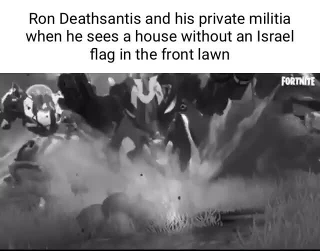 Ron Deathsantis and his private militia when he sees a house without an ...