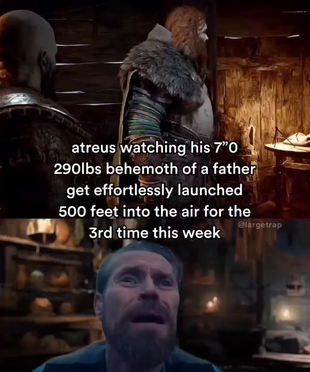 Atreus watching his 290lbs behemoth of a father get effortlessly ...