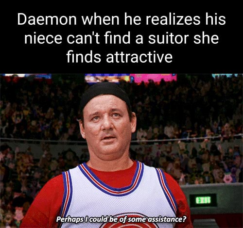 Daemon when he realizes his niece can't find a suitor she finds ...