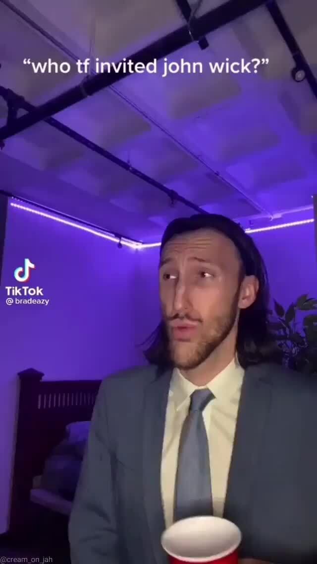 "who tf invited john wick?" cf TikTok bradeazy - iFunny