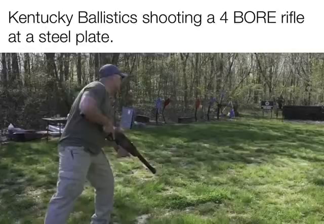 Kentucky Ballistics shooting a 4 BORE rifle at a steel plate - iFunny