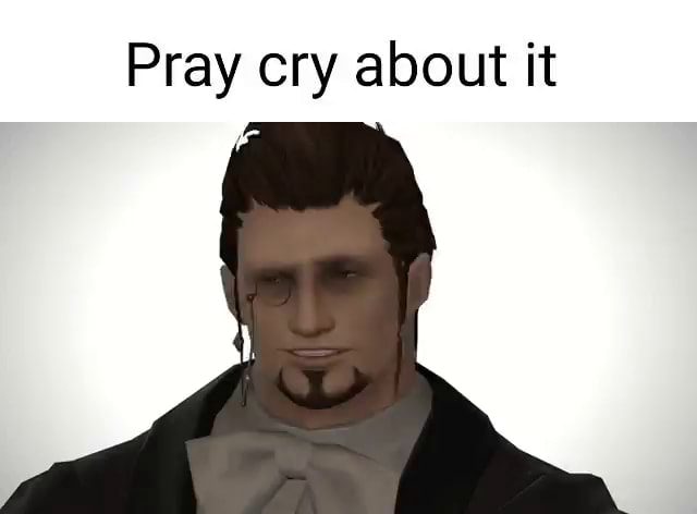 Pray cry about it - iFunny