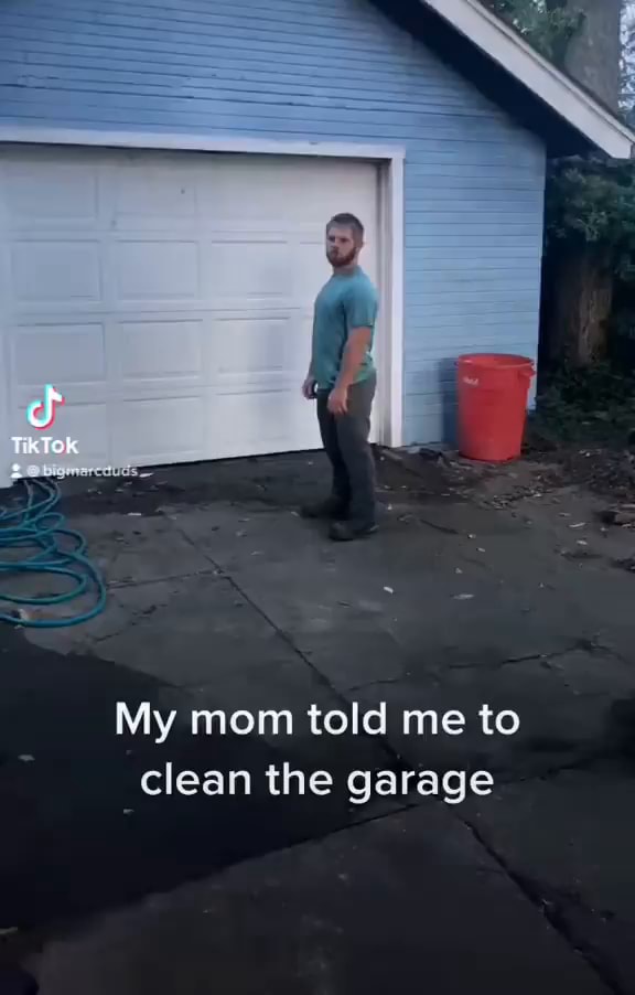 My mom told me to clean the garage - iFunny