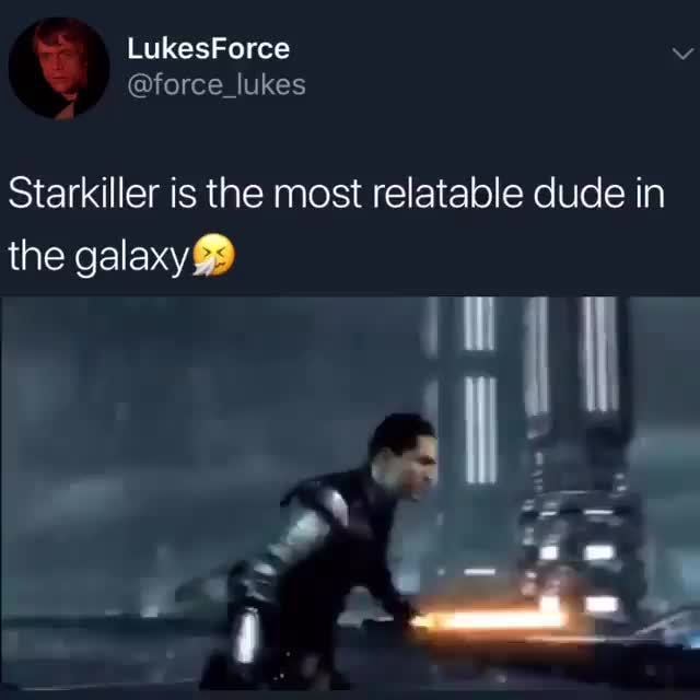 Starkiller is the most relatable dude in - iFunny