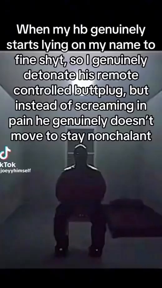 When my hb genuinely starts lying on my name to fine shyt, so I ...