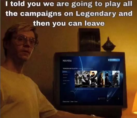 Told you we are going to play all the campaigns on Legendary and then ...