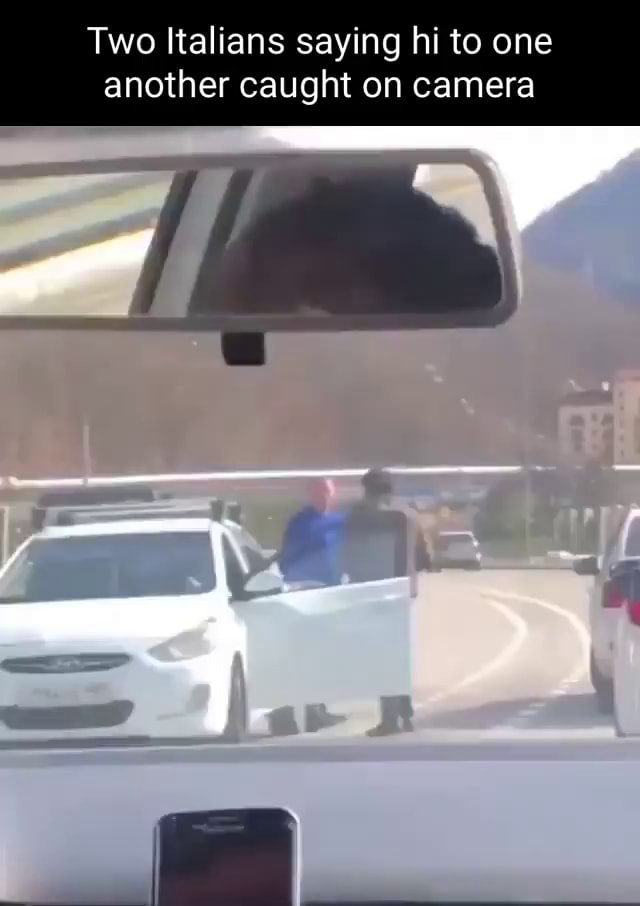 Two Italians saying hi to one another caught on camera - iFunny