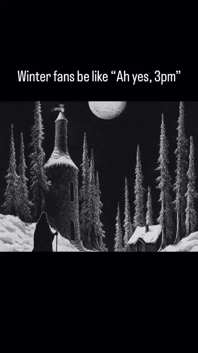 Winter fans be like "Ah yes, - iFunny