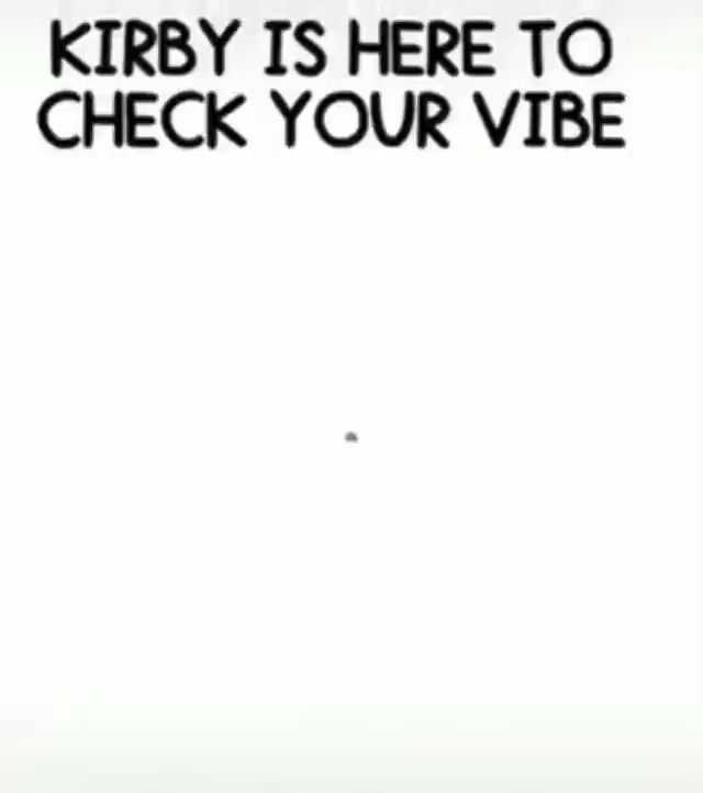 KIRBY IS HERE TO CHECK YOUR VIBE - iFunny