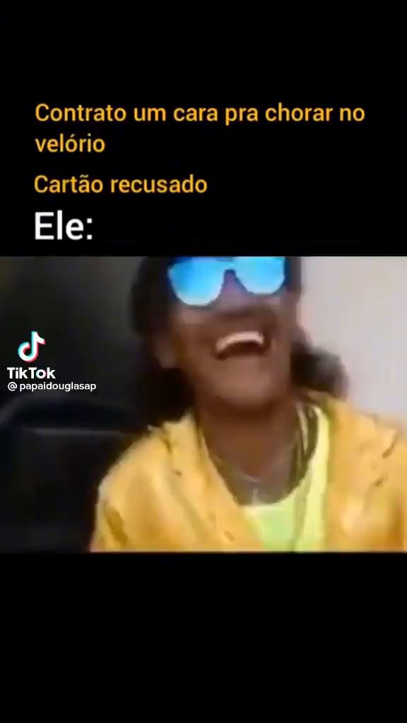 Contrato um cara pra chorar no velório Cartão recusado Ele: se TikTok ...