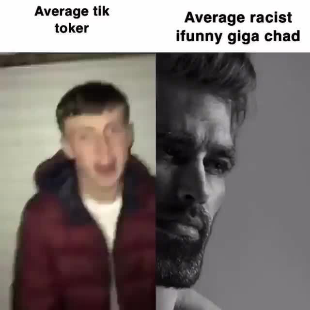 average-tik-toker-average-racist-ifunny-giga-chad-ifunny