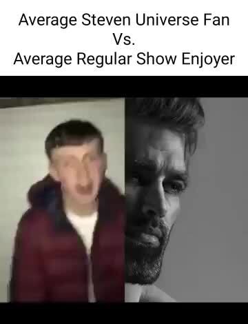 Average Steven Universe Fan Vs. Average Regular Show Enjoyer - iFunny