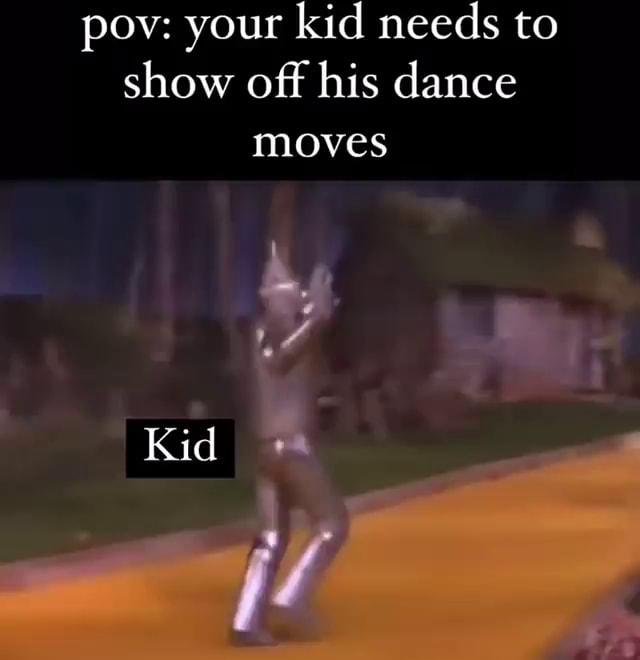Pov: your kid needs to show off his dance moves Kid - iFunny