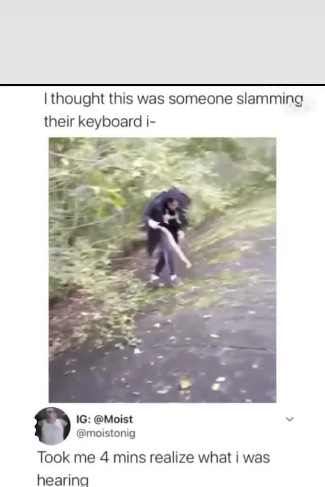 Thought this was someone slamming their keyboard i- Took me 4 mins ...