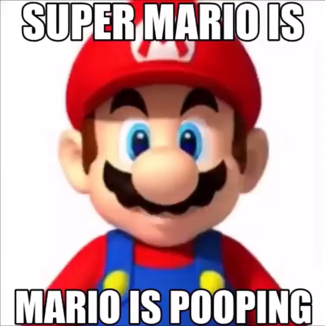 SUPER, MARIO MARIO IS POOPING - iFunny