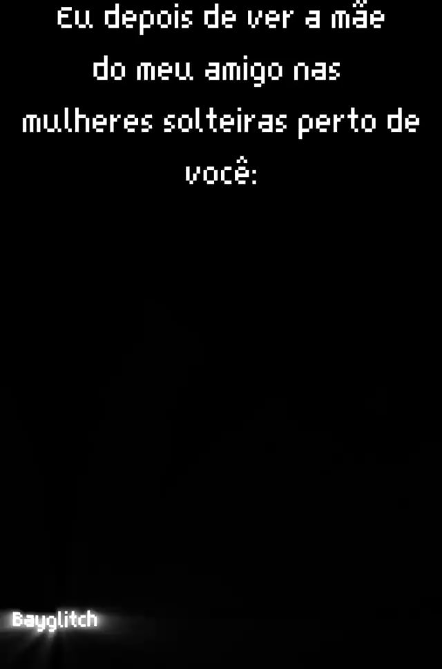 Eu Depois De Ver A Mae Do Meu Amigo Nas Mulheres Solteiras Perto De