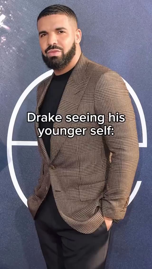 Drake seeing his younger self: - iFunny