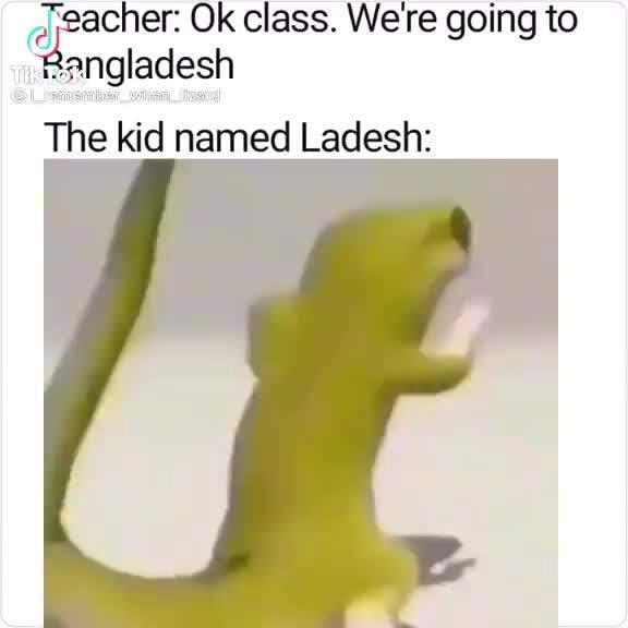 Er: OK class. Were going to wngladesh The kid named Ladesh: - iFunny