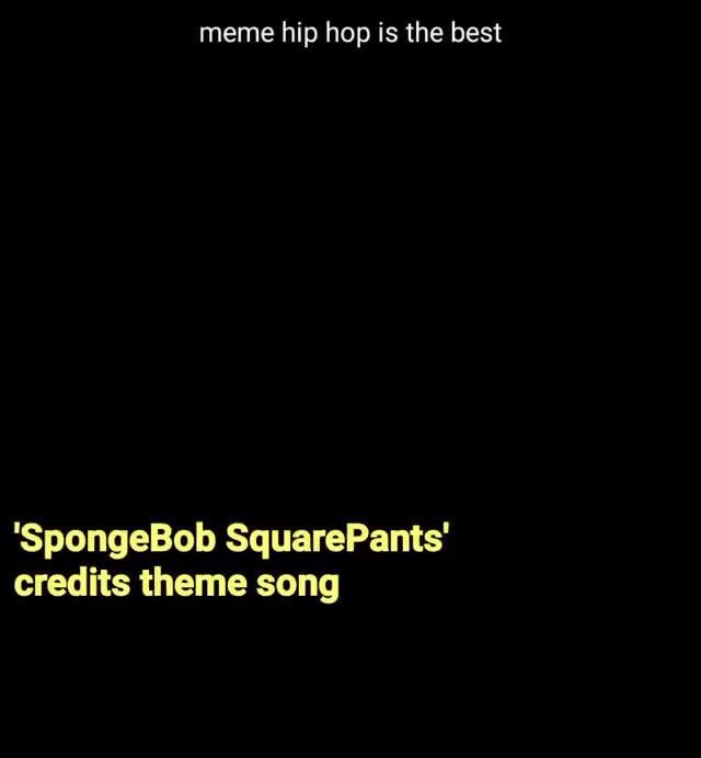 Meme hip hop is the best 'SpongeBob SquarePants' credits theme song ...