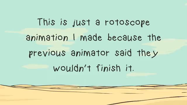This is just rotoscope animation I made because the previous animator ...