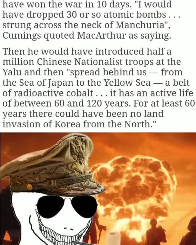 Have won the war in 10 days. "I would have dropped 30 or so atomic ...