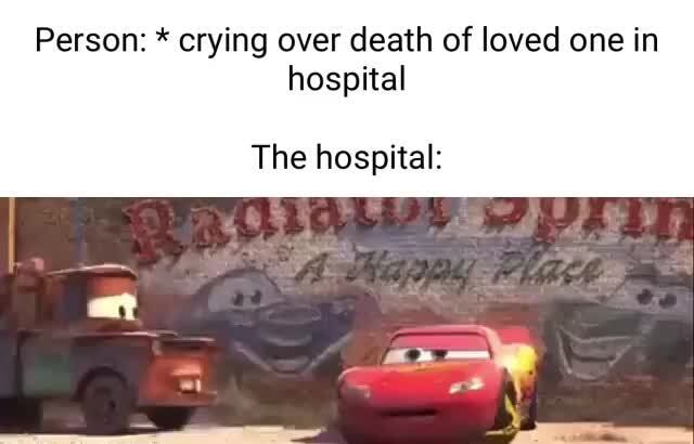 Person: * crying over death of loved one in hospital The hospital: - iFunny