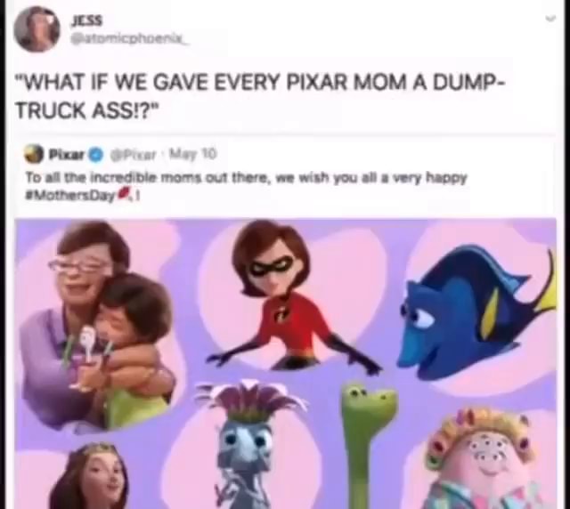 "WHAT IF WE GAVE EVERY PIXAR MOM A DUMP- TRUCK ASS!?" To all the ...